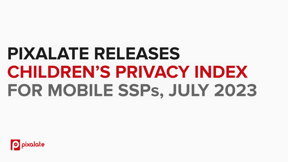 Pixalate’s July 2023 Children’s Privacy Index for Mobile Advertising